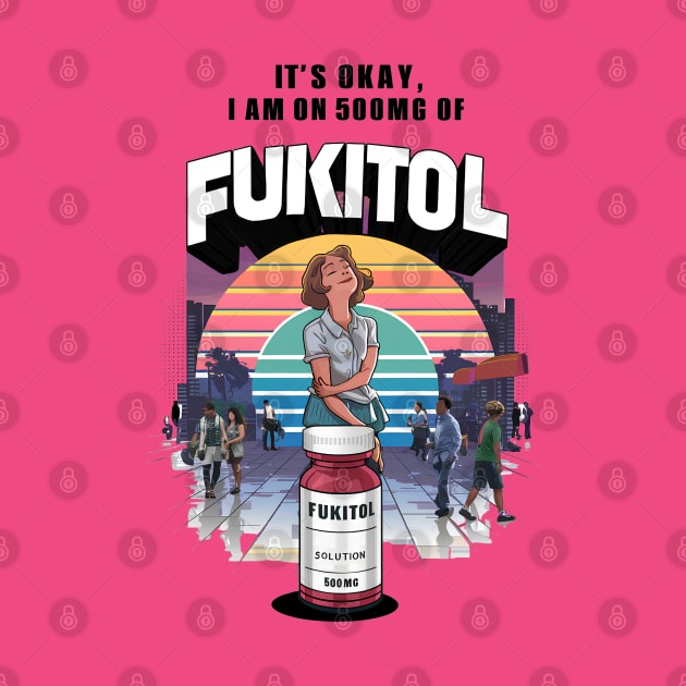 Fukitol - It’s OK, I’m on 500mg of Fukitol - Fukitol - T-Shirt | TeePublic