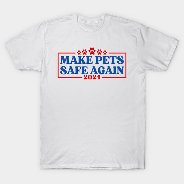 Make Pets Safe Again 2024 - Make Pets Safe Again - T-Shirt | TeePublic