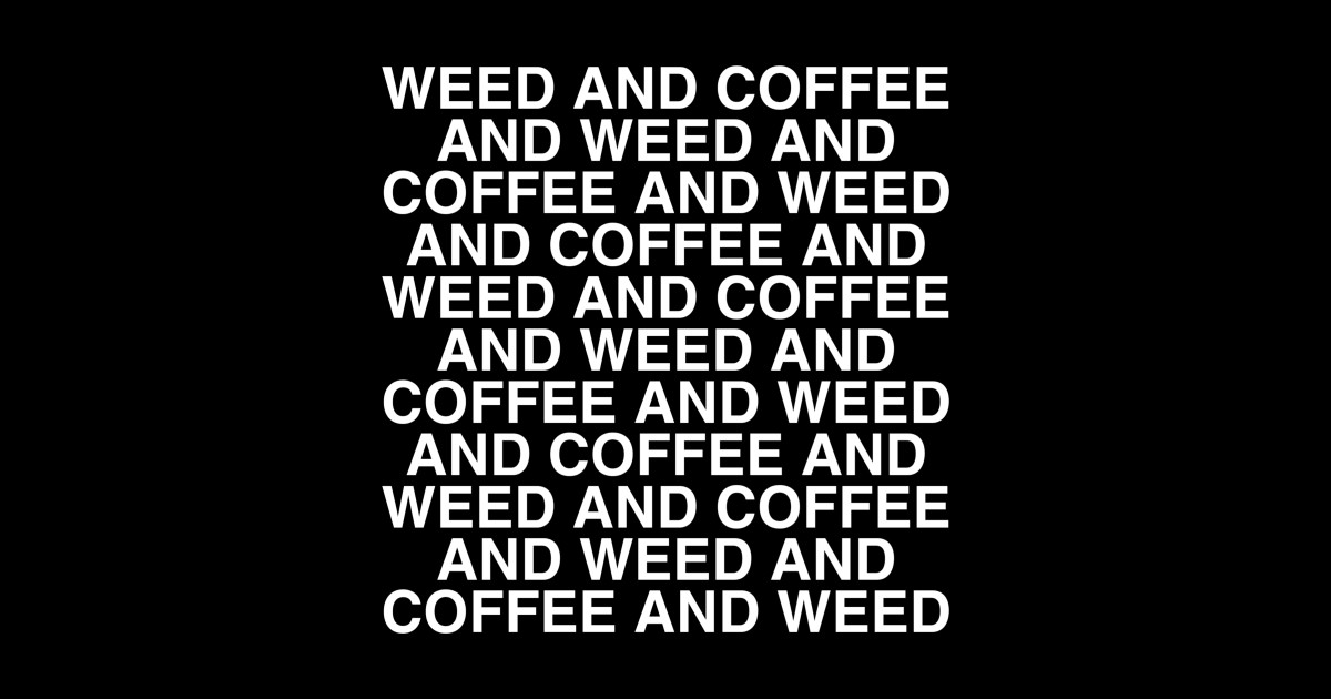 Weed and Coffee and Weed - Stoner Gift Idea - Sticker | TeePublic