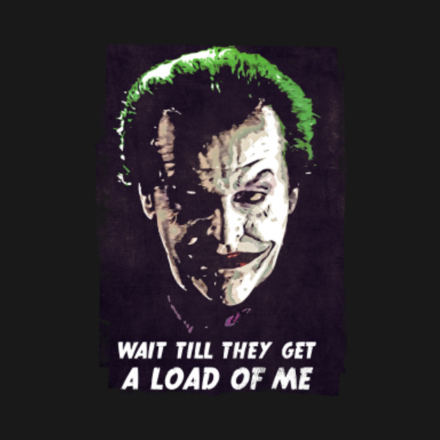 Wait Till They Get A Load Of Me - Joker - T-Shirt | TeePublic Wait Till They Get A Load Of Me - Joker - T-Shirt | TeePublic