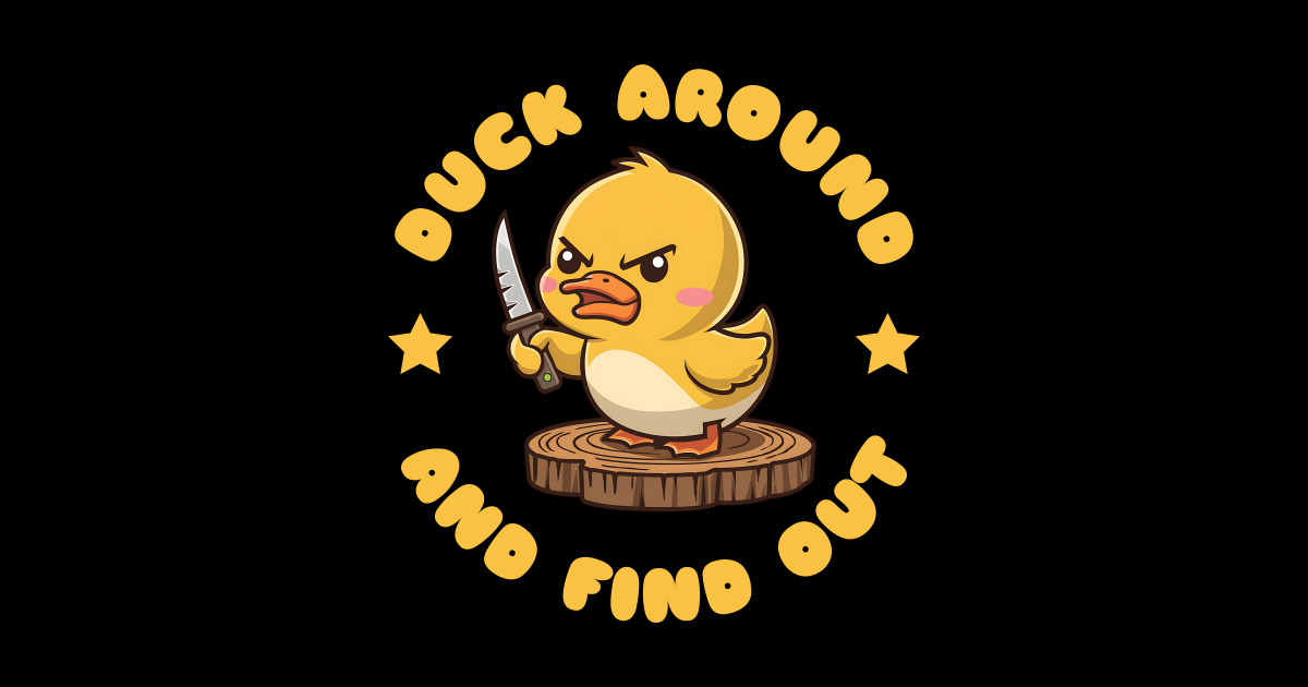 Duck Around and Find Out Funny Duck FAFO Meme - Duck Around And Find ...