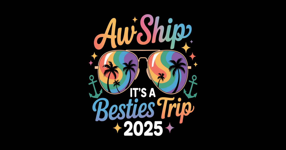 Aw Ship It’s a Besties Trip 2025 Friends Vacay Cruise 2025 - Aw Ship ...