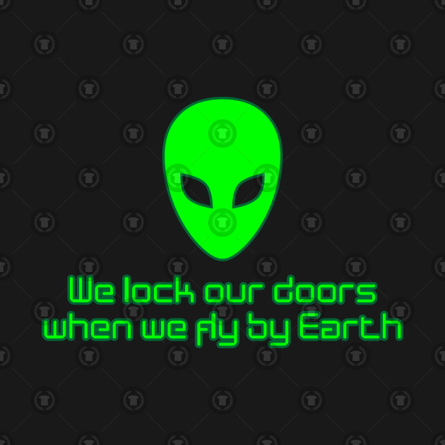 Aliens Lock Their Doors - Space Alien Funny - T-Shirt | TeePublic