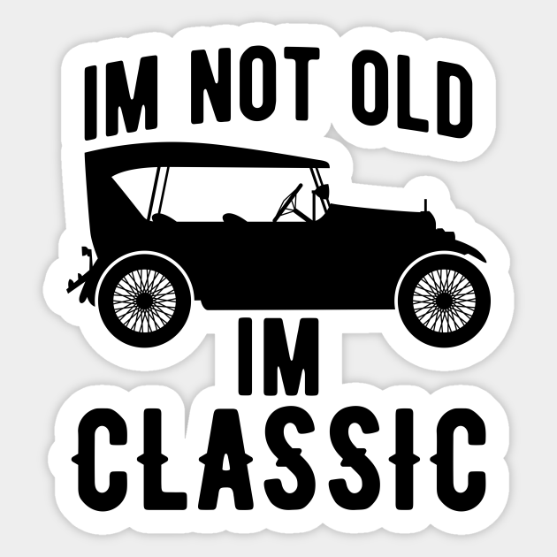 I'm Not Old I'm Classic - Im Not Old Im Classic - Sticker | TeePublic