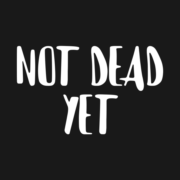 Not Dead Yet, Funny Design - Not Dead Yet Funny - Kids T-Shirt | TeePublic