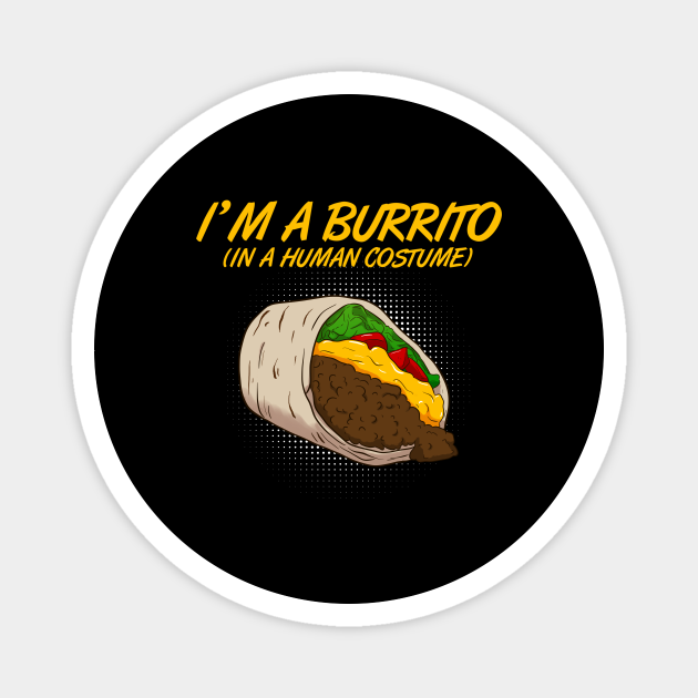 I'm A Burrito In A Human Costume Mexican Fast Food - Burrito - Magnet ...