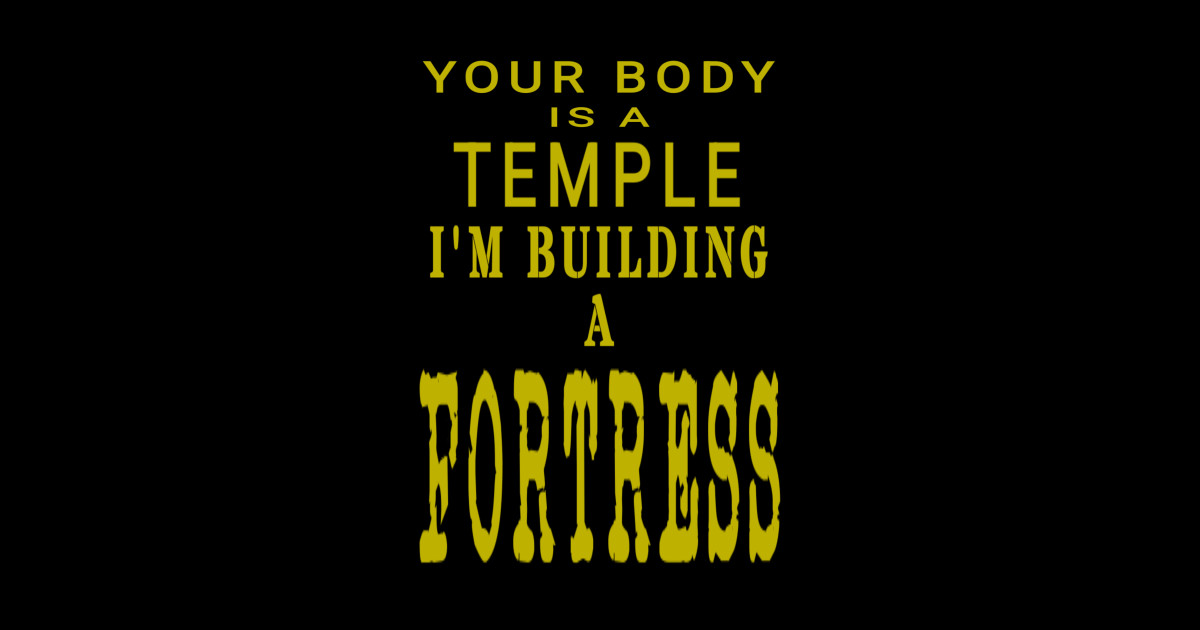 YOUR BODY IS A TEMPLE I'M BUILDING A FORTRESS - Gym Bodybuilding ...