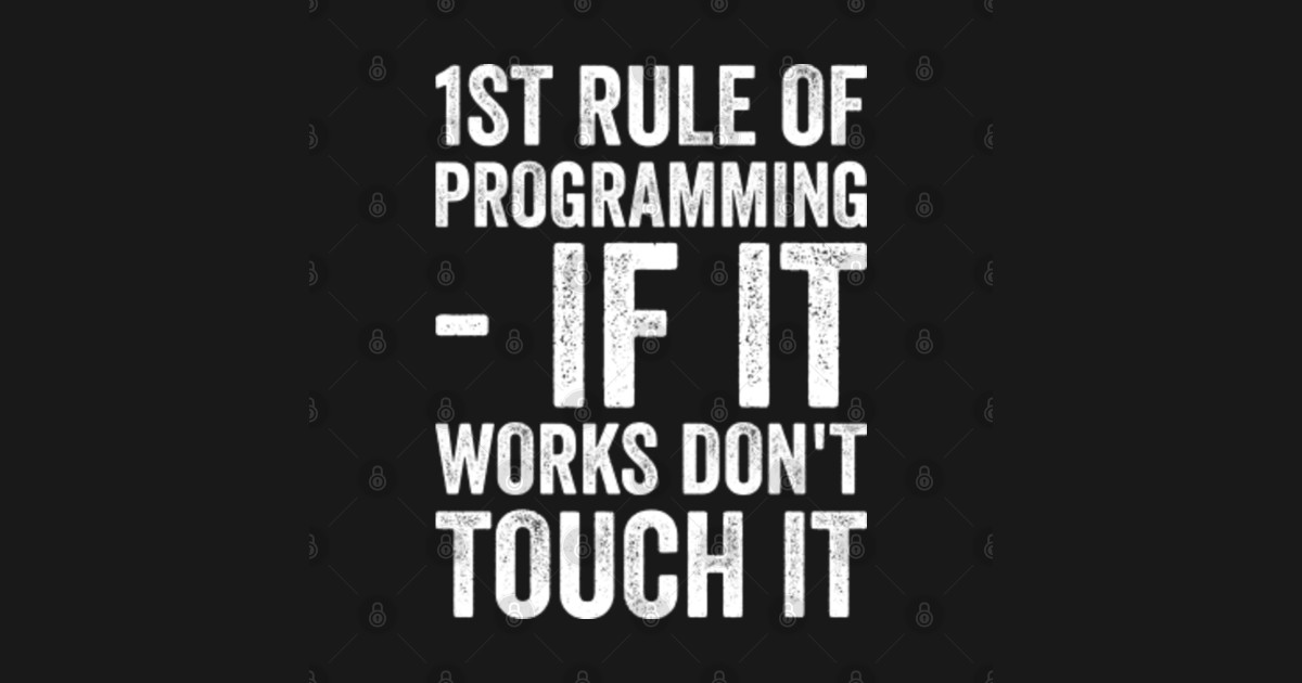 1st rule of programming - If it works don't touch it - Programmer - T ... 1st rule of programming - If it works don't touch it - Programmer - T ...