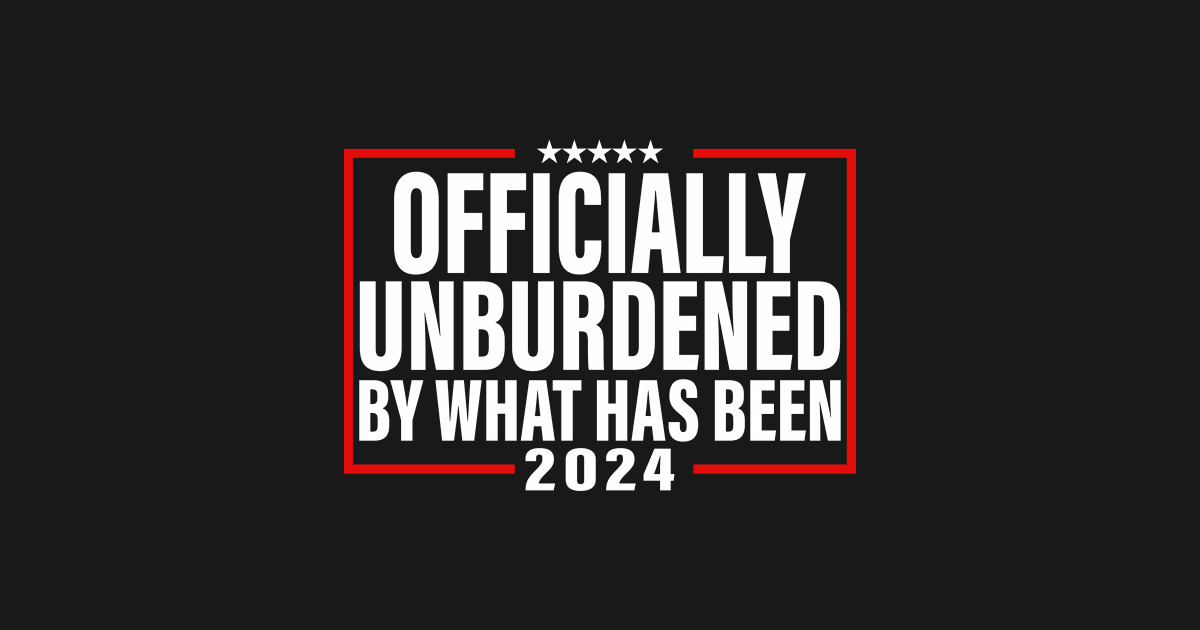 Officially Unburdened By What Has Been 2024 - Funny Quote - T-Shirt ...