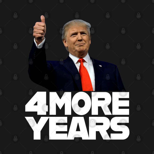 4 More Years Trump 2020 - Trump 2020 - T-Shirt | TeePublic