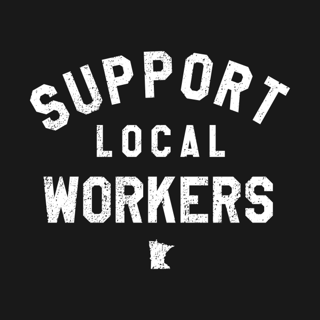 Support Local Workers - Workers Rights - T-Shirt | TeePublic
