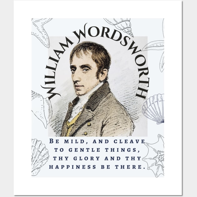 William Wordsworth portrait and quote: Be mild, and cleave to gentle ...