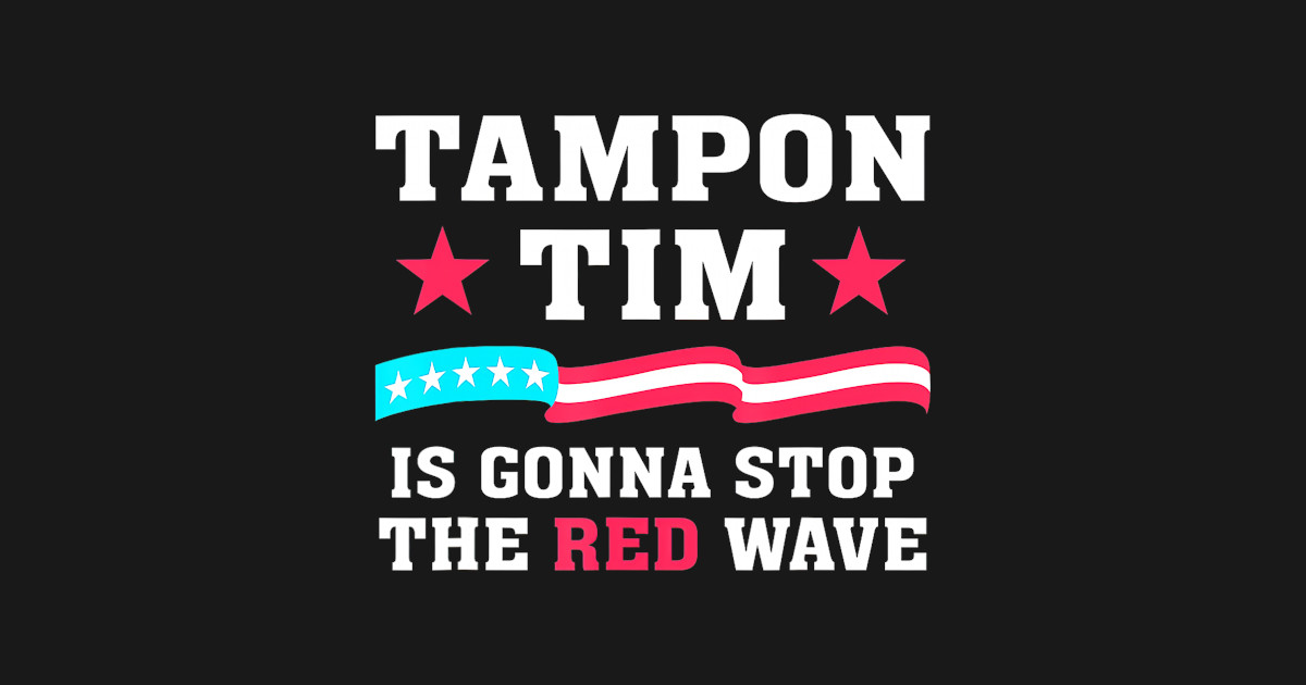 Tampon Tim Stops The Red Wave Tim Walz Vice President Tampon Tim T Shirt Teepublic