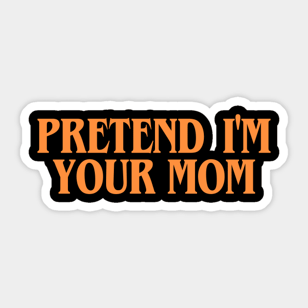 Pretend I'm Your Mom - Funny Halloween Saying - Sticker | TeePublic