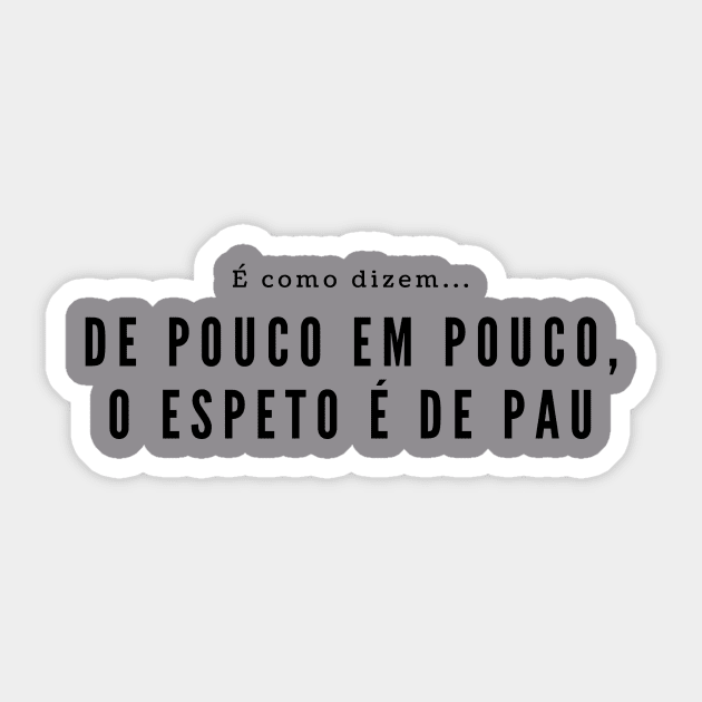 De pouco em pouco, o espeto é de pau - Classic brazilian proverb ...