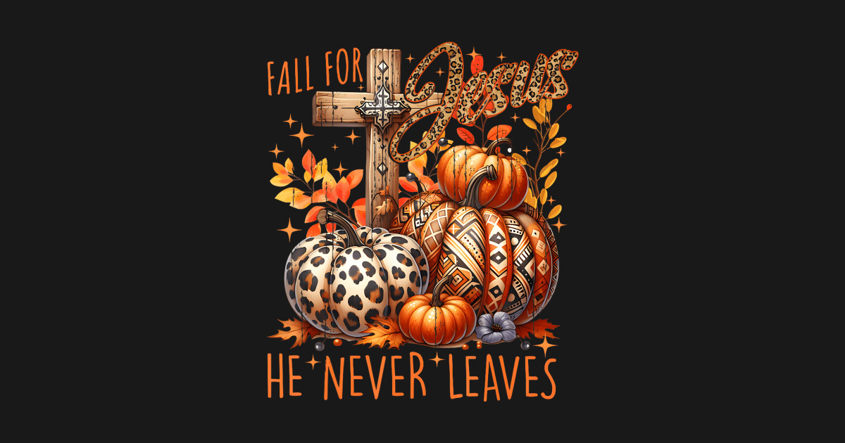 Fall For Jesus He Never Leaves Bible Christian Thanksgiving - Fall For ...