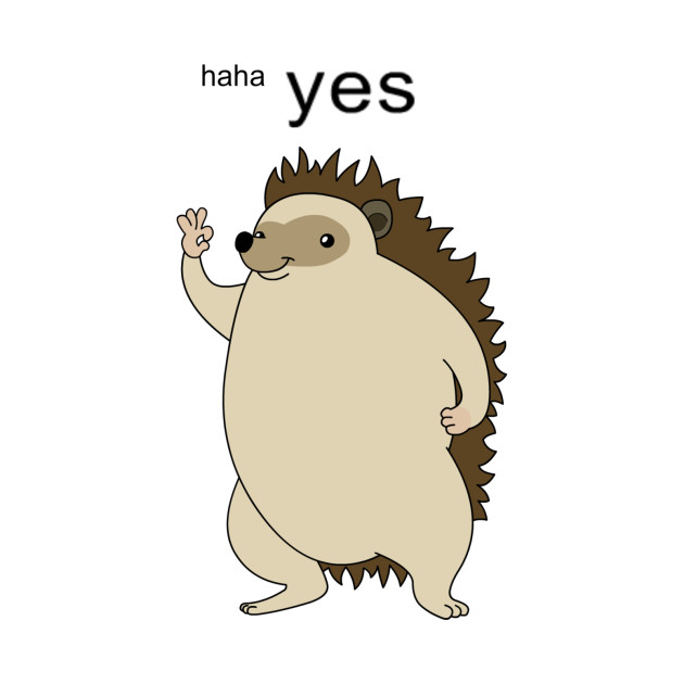haha yes hedgehog - Meme - T-Shirt | TeePublic