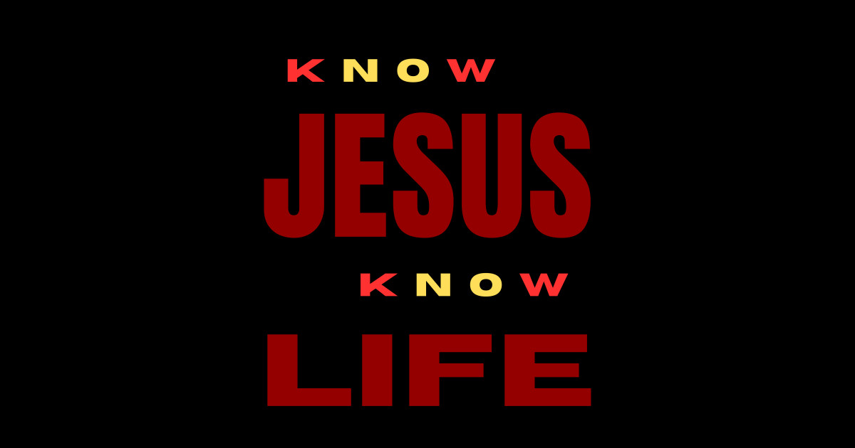 Know Jesus Know Life | Christian Typography - Know Jesus Know Life ...