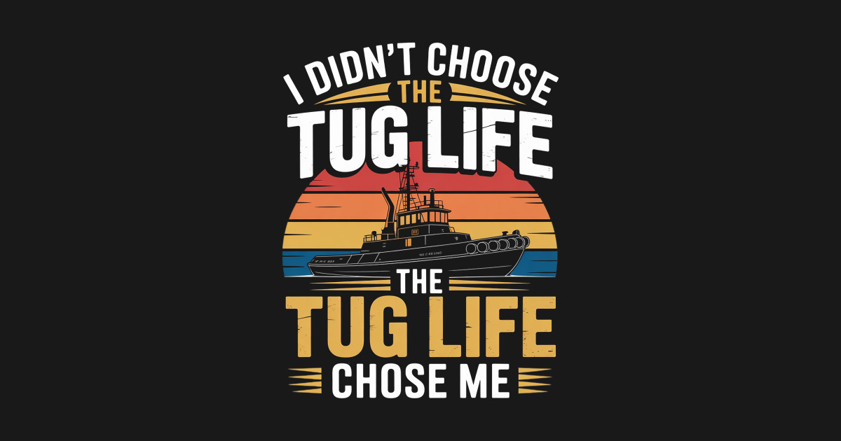 Tug Life Tugboat Boating Quote - Tug Life Tugboat Boating Quote - T ...