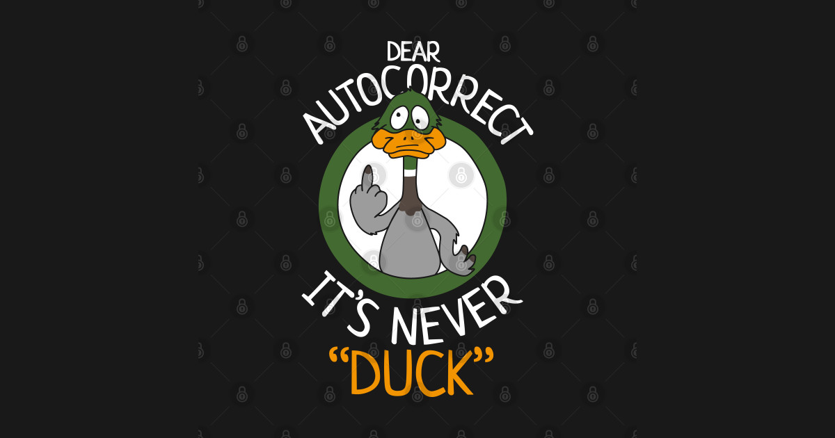 Dear AutoCorrect It's Never Duck Funny - Autocorrect - T-Shirt | TeePublic
