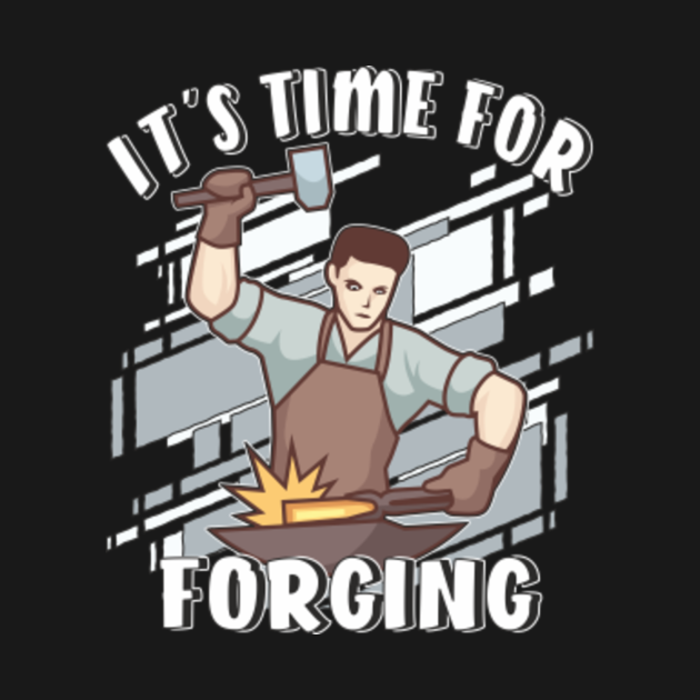 IT'S TIME FOR FORGING - Blacksmith - T-Shirt | TeePublic