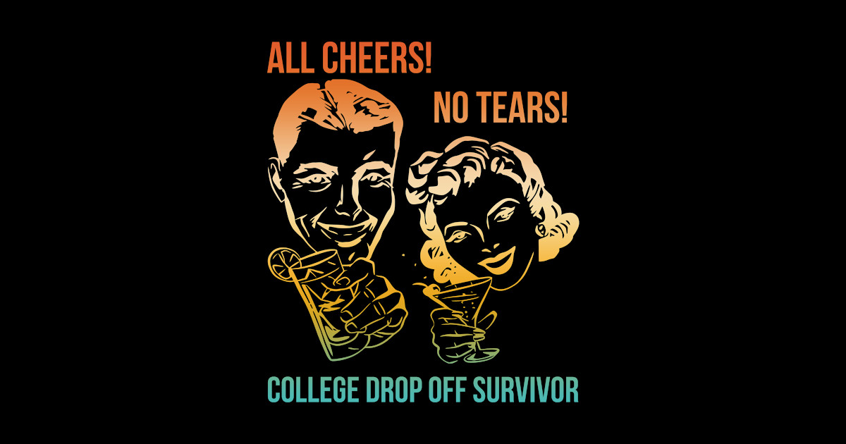 All cheers! No tears! College Drop Off Survivor Apparel - Funny Quote ...