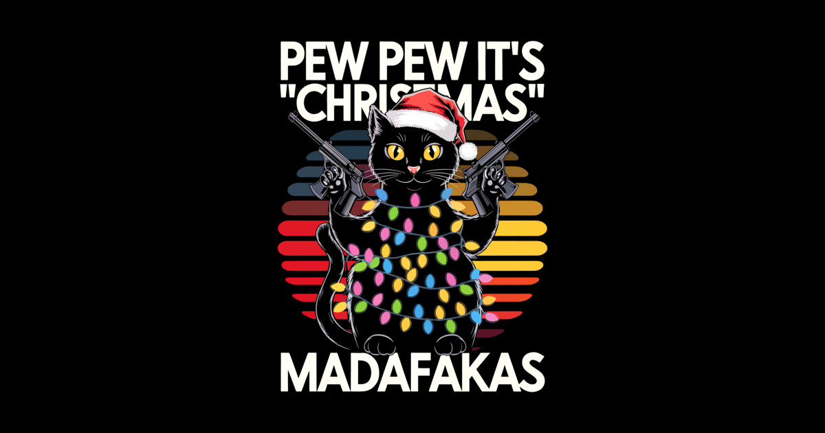 Pew Pew It's Christmas Madafakas Cat Cat Santa - Christmas Madafakas ...