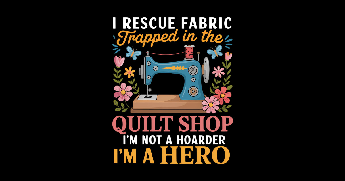 I Rescue Fabric Trapped In The Quilt Shop - Quilt - Posters and Art ...