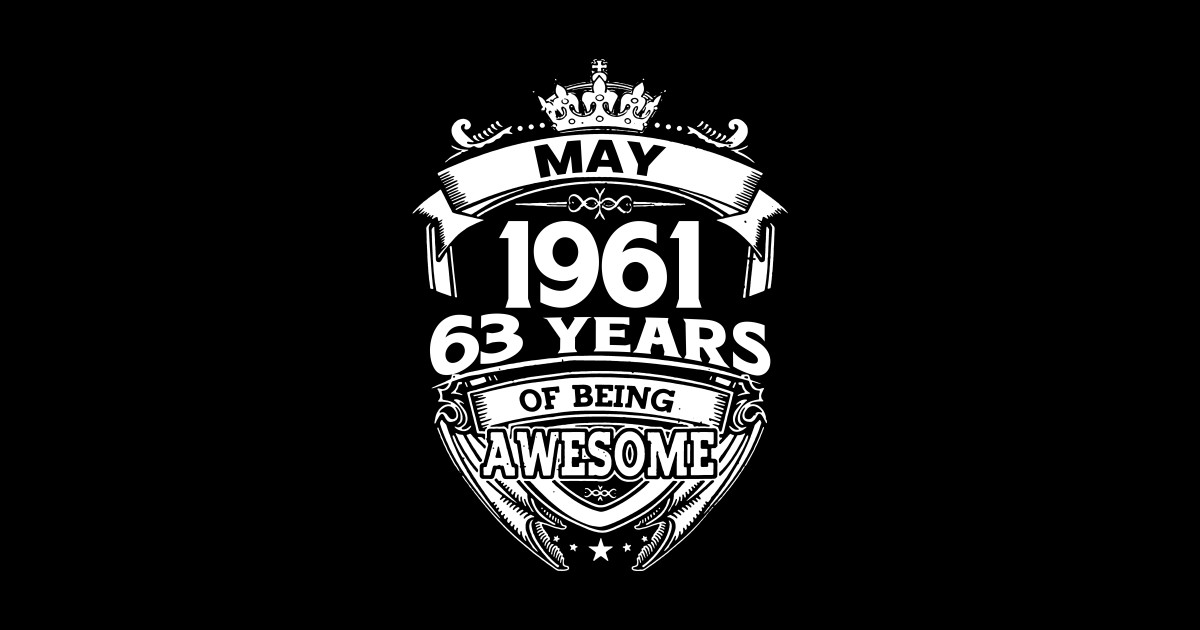 May 1961 63 Years Of Being Awesome 63rd Birthday - May Birthday Gift ...