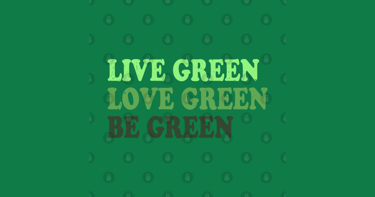 Live Green Love Green Be Green - Live Green Love Green Be Green - T ...