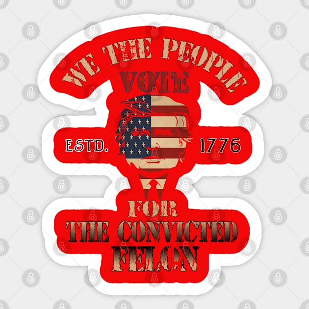 Vote for the Convicted Felon - Im Voting For Convicted Felon - Sticker ...