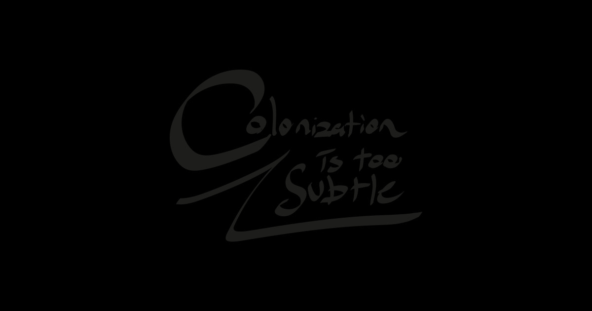 Colonization is too subtle - Anti Colonization - Sticker | TeePublic