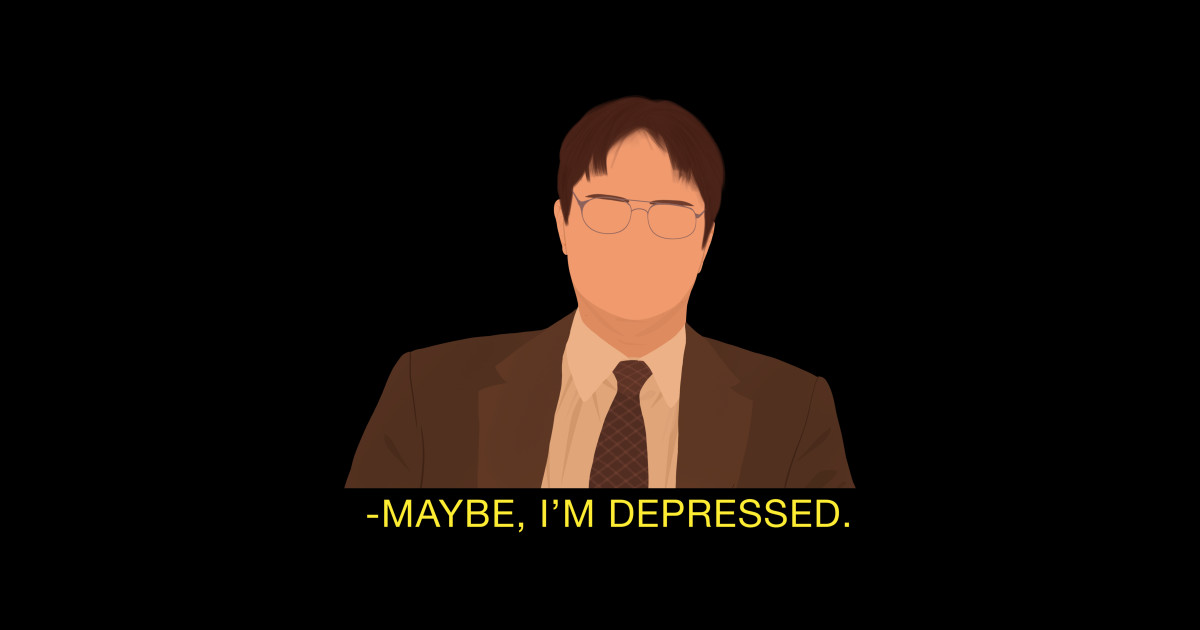 Office Dwight Maybe I'm Depressed Meme Fan Art - Michael Scott - T ...