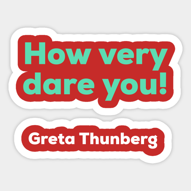 Greta Thunberg - How Very Dare You! - Greta - Sticker | TeePublic