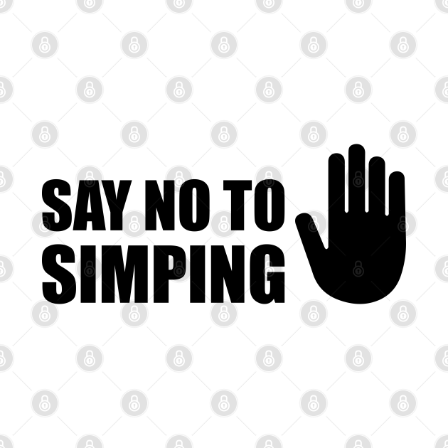 SAY NO TO SIMPING - STOP SIMPING - ANTI SIMP series 5 - BLACK - Simp ...
