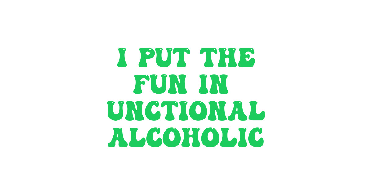I Put The Fun In Functional Alcoholic Funny Quote - Functional - T ...