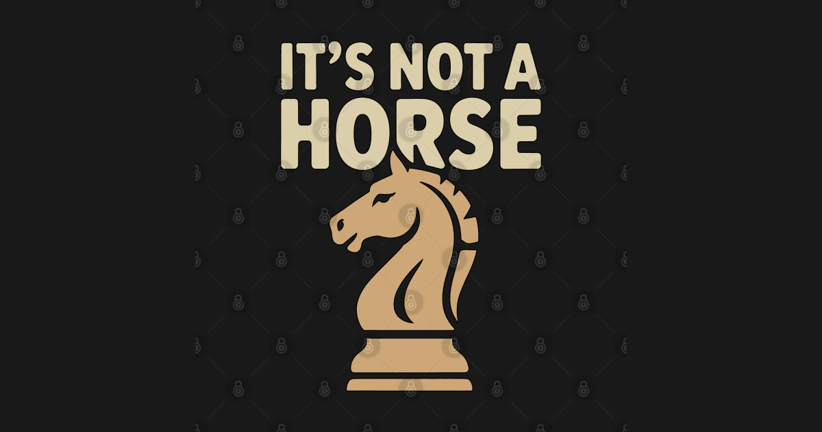 It’s Not A Horse – Chess Artwork - Chess Quote - T-Shirt | TeePublic