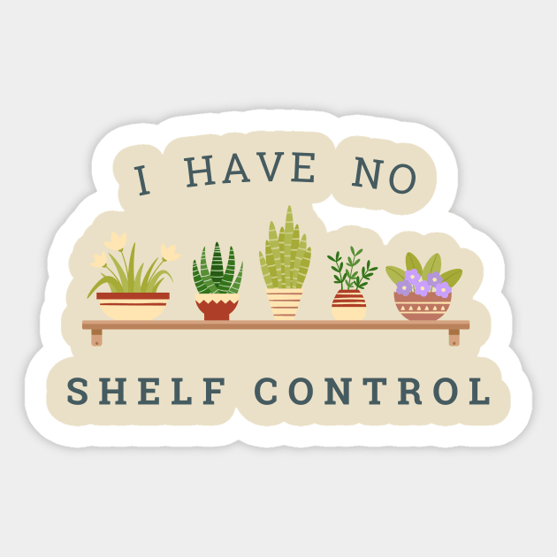 No Shelf Control - Plant Lover - Sticker | TeePublic