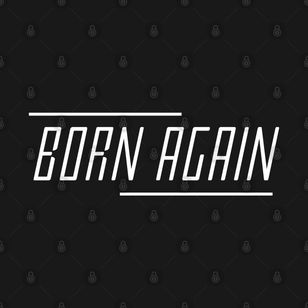 Born Again - Born Again Christian - T-Shirt | TeePublic