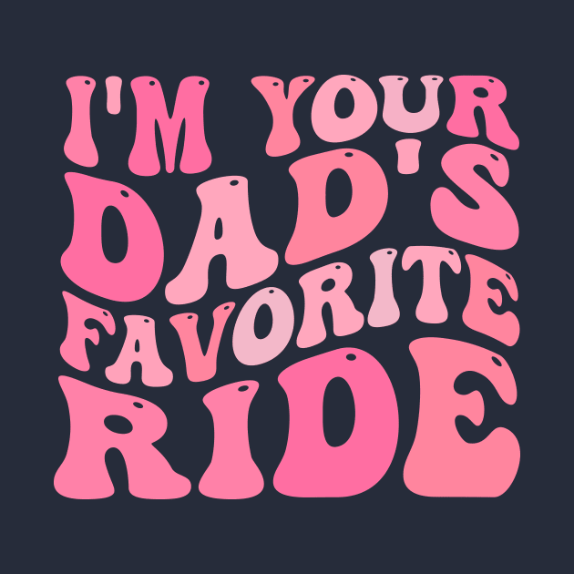 I'm Your Dad's Favorite Ride - Im Your Dads Favorite Ride - T-Shirt ...