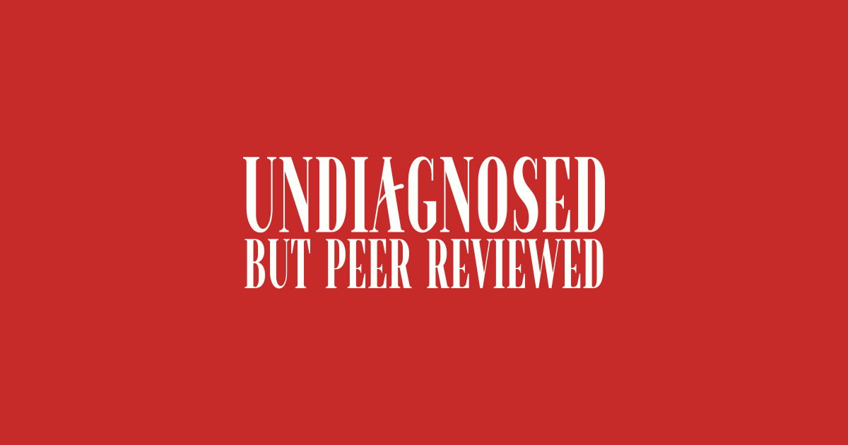 Undiagnosed But Peer Reviewed - Undiagnosed - T-Shirt | TeePublic