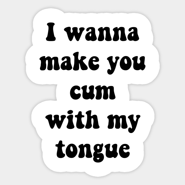 I wanna make you cum with my tongue - I Wanna Make You Cum With My ...