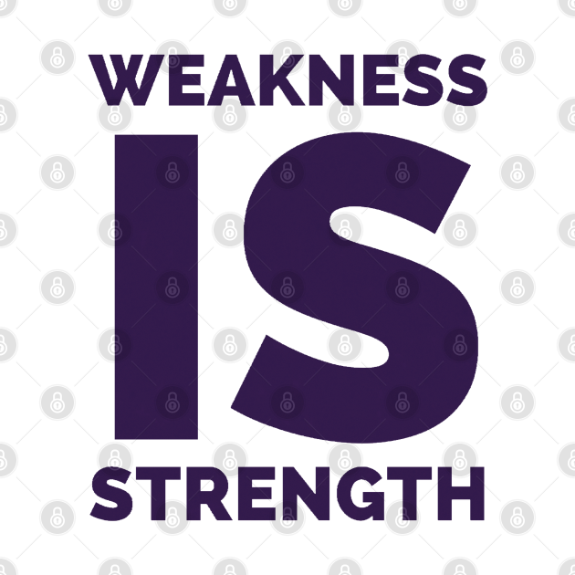 Weakness is strength - Mental Health - T-Shirt | TeePublic
