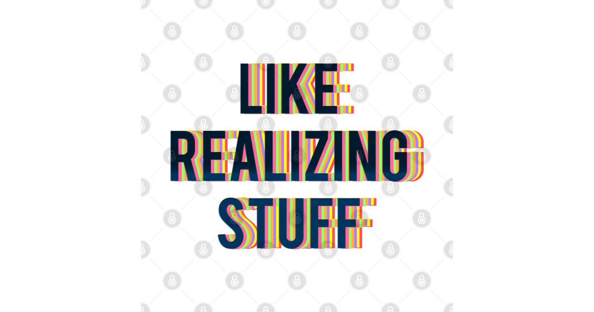 LIKE REALIZING STUFF - Like Realizing Stuff - T-Shirt | TeePublic