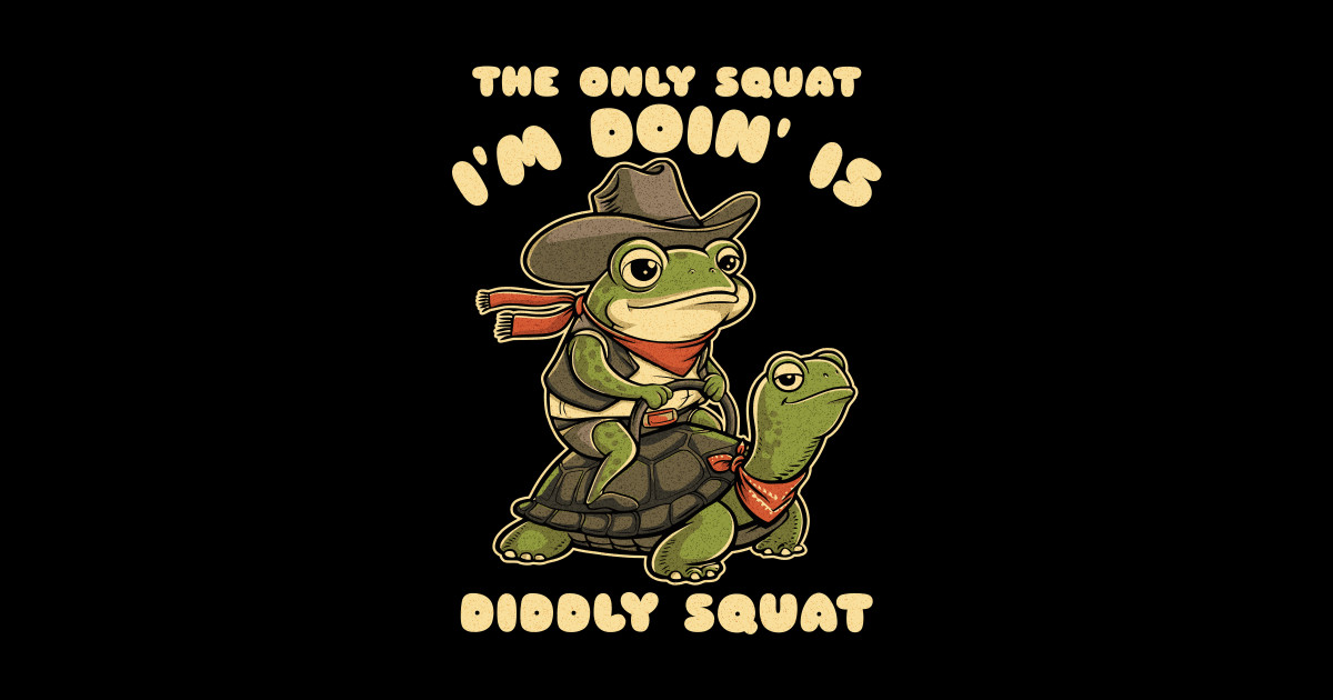 The Only Squat I'm Doin' is Diddly Squat Cowboy Frog Funny Meme ...