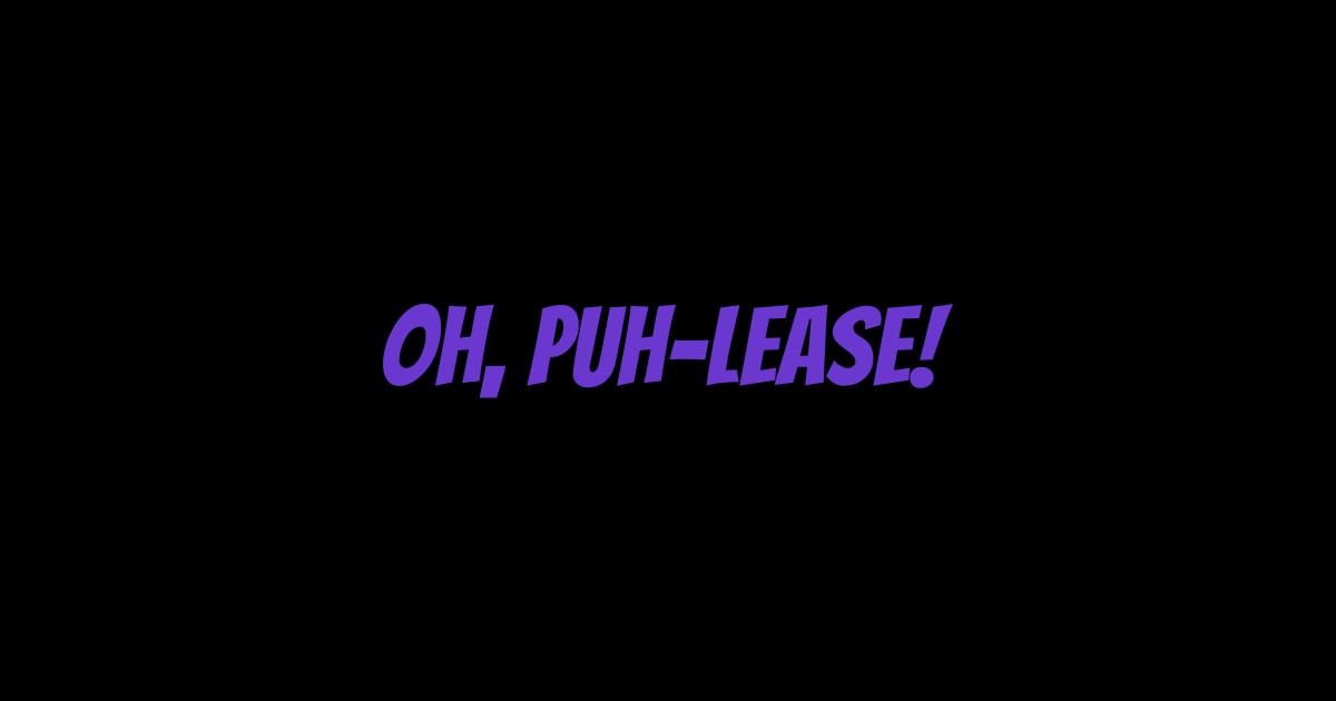 Puh-lease - Quote - Sticker | TeePublic