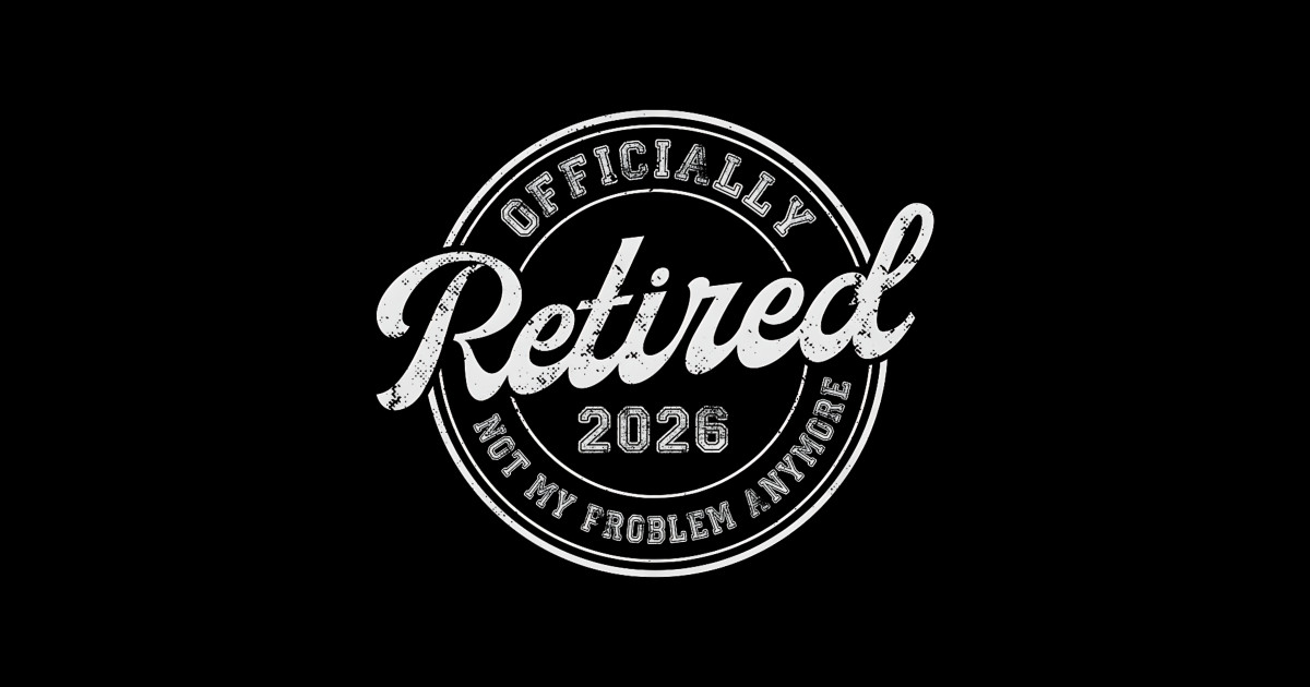 Retired 2026 Not My Problem Anymore - Funny Retirement 2026 - Retired ...