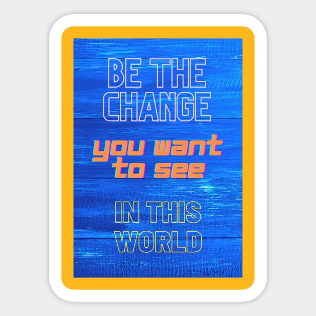BE THE CHANGE - Action Quote - Sticker | TeePublic