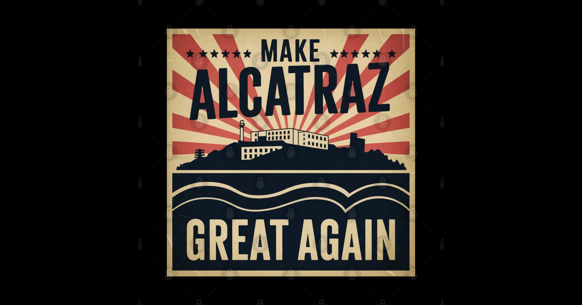 make alcatraz great again - Make Alcatraz Great Again - Posters and Art ...