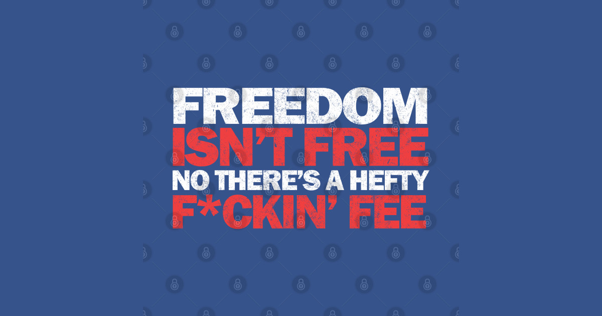 Freedom isn't free, no there's a hefty f*ckin' fee - America - T-Shirt ...